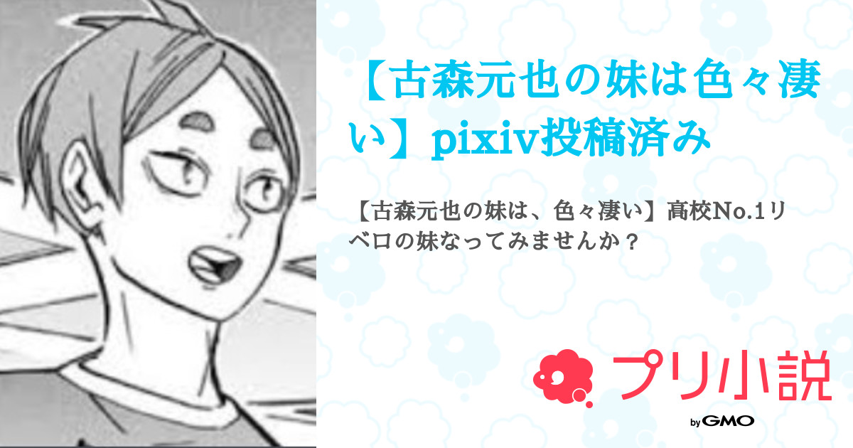【古森元也の妹は色々凄い】pixiv投稿済み - 全1話 【連載中】（Ioaferさんの夢小説） | 無料スマホ夢小説ならプリ小説 byGMO